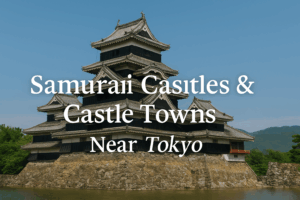 Samurai Castles & Castle Towns Near Tokyo | Japan’s Most Iconic Samurai ...